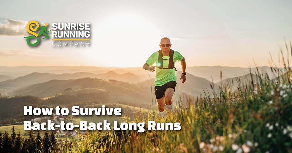 How to Survive Back-to-Back Long Runs - Sunrise Running Company